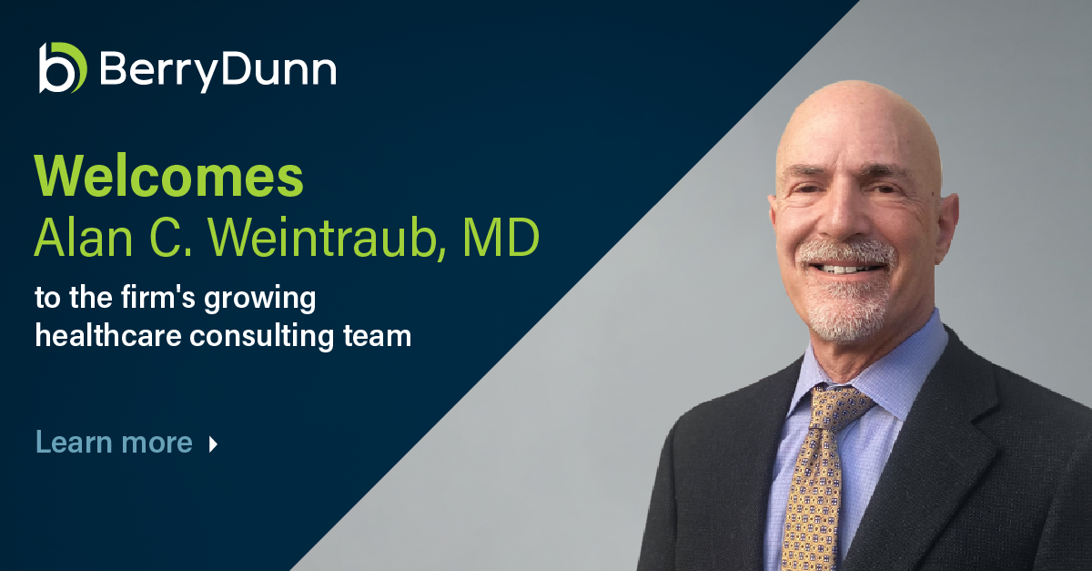 Alan C. Weintraub, MD, Joins BerryDunn to Support Physician-Informed Healthcare Consulting ...