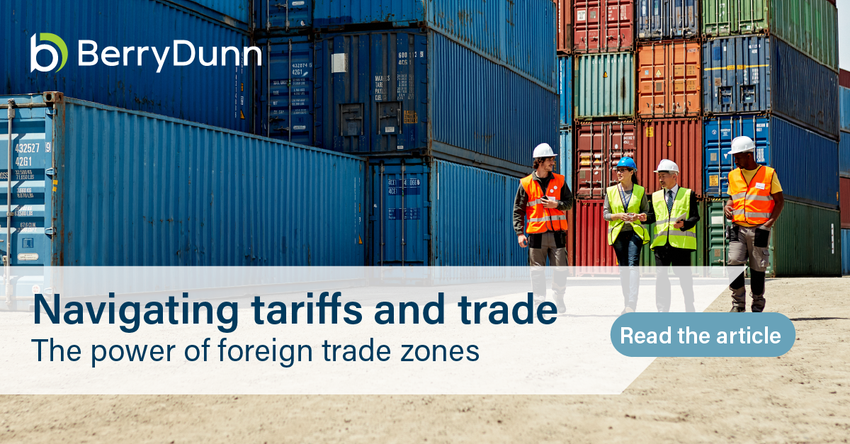 Navigating tariffs and trade: The power of foreign trade zones | BerryDunn